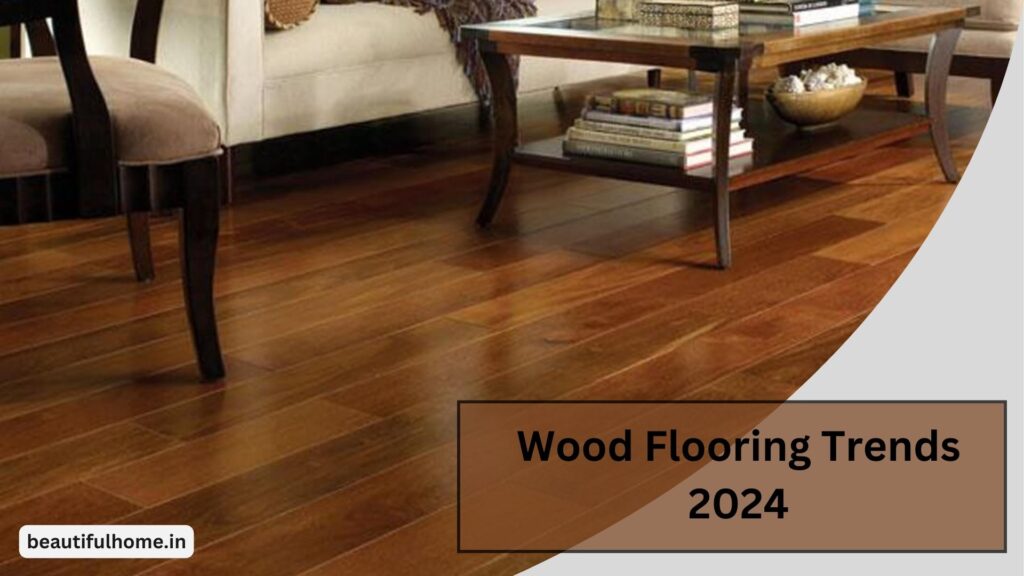 Wood Flooring Trends 2024: Colors, Finishes, and Styles – Beautiful Homes